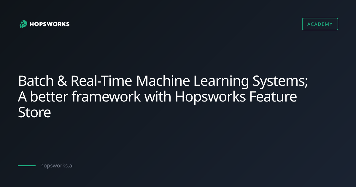 Batch & Real-Time Machine Learning Systems; A better fram... | Hopsworks